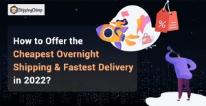 How to Offer the Cheapest Overnight Shipping & Fastest Delivery in 2022?